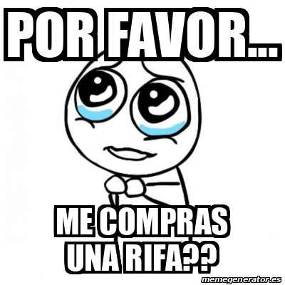 Meme Por favor - por favor... me compras una rifa?? - 32171917