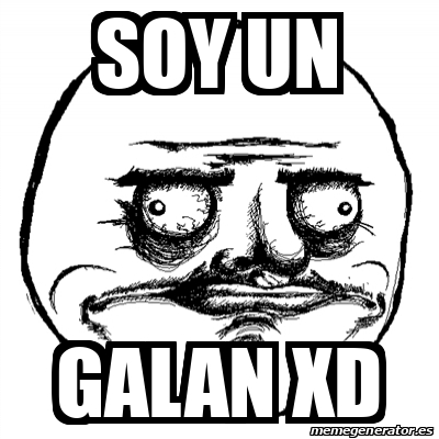 Meme Me Gusta - soy un galan xd - 32172064