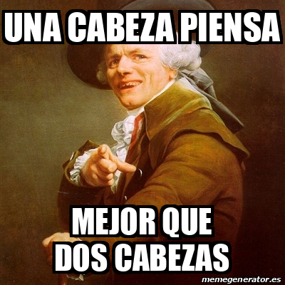 Meme Joseph Ducreux - Una cabeza piensa Mejor que dos cabezas - 32172737