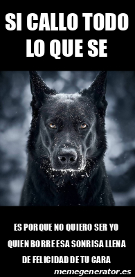 Meme Personalizado - Si callo todo lo que se Es porque no quiero ser yo ...
