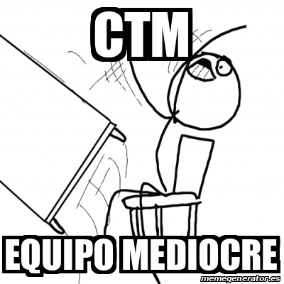 Meme Desk Flip Rage Guy - CTM EQUIPO MEDIOCRE - 32173221
