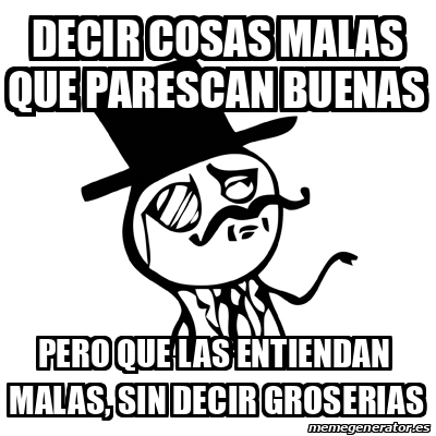 Meme Feel Like A Sir - Decir cosas malas que parescan buenas pero que ...