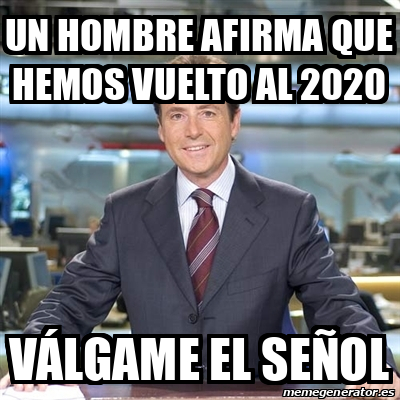 Meme Matias Prats - Un hombre afirma que hemos vuelto al 2020 Válgame ...