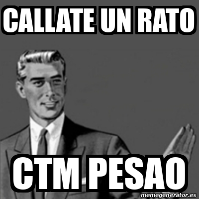 Meme Correction Guy - callate un rato ctm pesao - 32173799