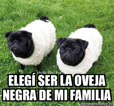 Meme Personalizado - Elegí ser la oveja negra de mi familia - 32173827