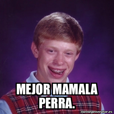 Meme Bad Luck Brian - Mejor mamala perra. - 32174532