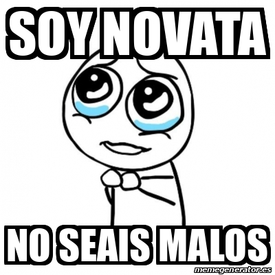 Meme Por favor - soy novata no seais malos - 32175247