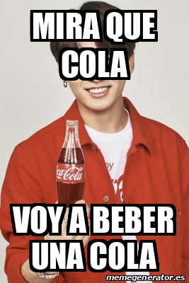 Meme Personalizado - mira que cola voy a beber una cola - 32175295