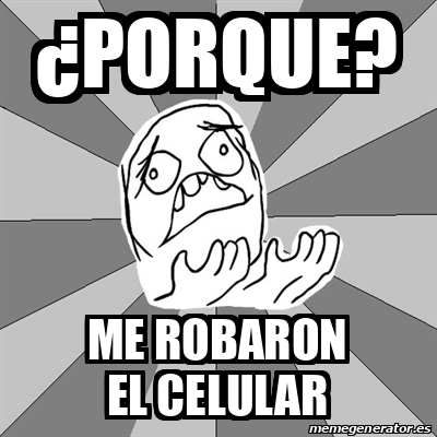 Meme Whyyy - ¿Porque? Me robaron el celular - 32175432