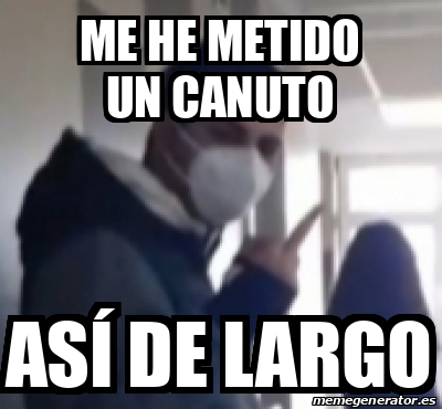 Meme Personalizado - Me he metido un canuto Así de largo - 32175510
