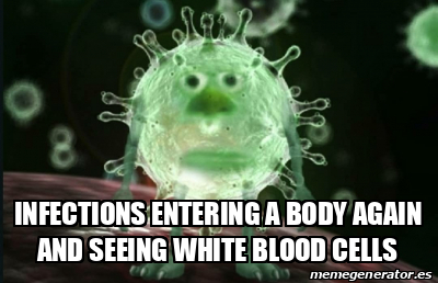 Meme Personalizado - Infections entering a body again and seeing white ...
