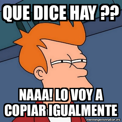 Meme Futurama Fry - QUE DICE hay ?? Naaa! lo voy a copiar igualmente ...