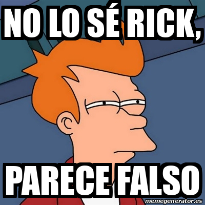 Meme Futurama Fry - NO LO SÉ RICK, PARECE FALSO - 32175865