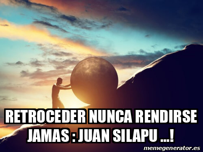 Meme Personalizado - retroceder nunca rendirse jamas : juan silapu ...