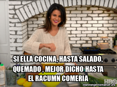 Meme Personalizado - Si ella cocina, hasta salado, quemado , mejor ...