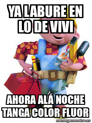 Meme Personalizado - Ya labure en lo de vivi Ahora Alá noche Tanga ...