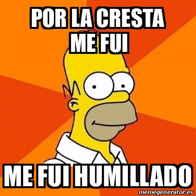 Meme Homer - Por la cresta me fui Me fui humillado - 32176296