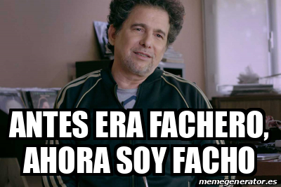 Meme Personalizado - Antes era fachero, ahora soy facho - 32176310
