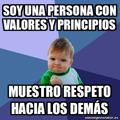 Meme Bebe Exitoso - Soy una persona con valores y principios muestro ...
