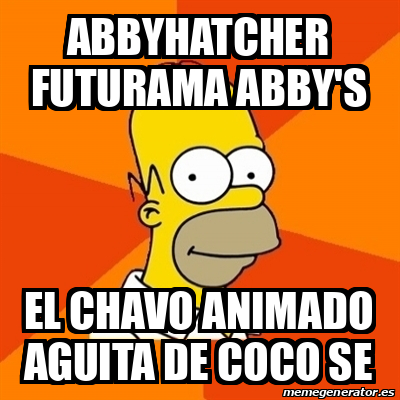 Meme Homer - abbyhatcher futurama abby's el chavo animado aguita de ...