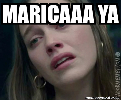 Meme Personalizado - MARICAAA YA - 32176435