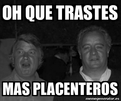 Meme Personalizado - oh que trastes mas placenteros - 32176650