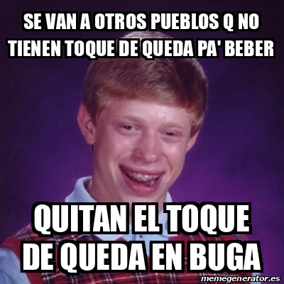 Meme Bad Luck Brian - Se van a otros pueblos q no tienen toque de queda ...