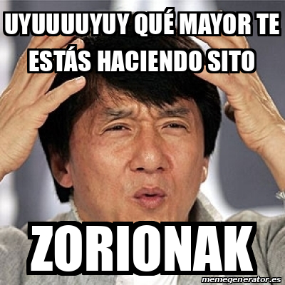 Meme Jackie Chan - UYUUUUYUY QUÉ MAYOR TE ESTÁS HACIENDO SITO ZORIONAK ...
