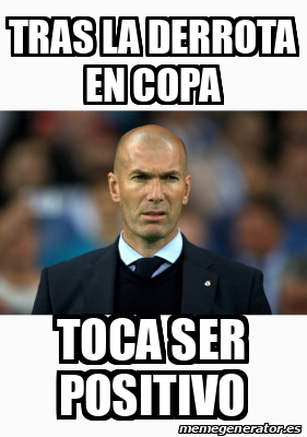 Meme Personalizado - Tras la derrota en copa Toca ser positivo - 32177345