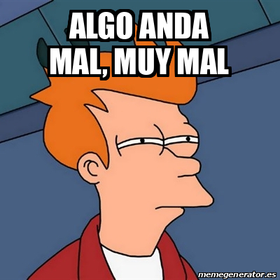 Meme Futurama Fry - algo anda mal, muy mal - 32177556