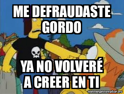 Meme Personalizado - me defraudaste gordo ya no volveré a creer en ti ...