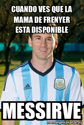 Meme Personalizado - CUANDO VES QUE LA MAMA DE FRENYER ESTA DISPONIBLE ...