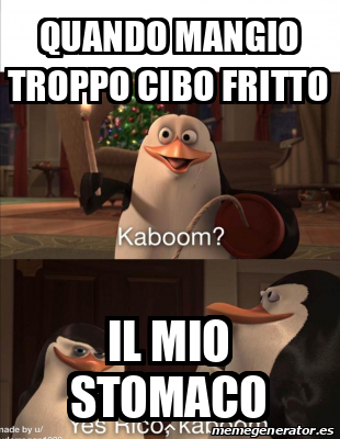 Meme Personalizado - quando mangio troppo cibo fritto il mio stomaco ...