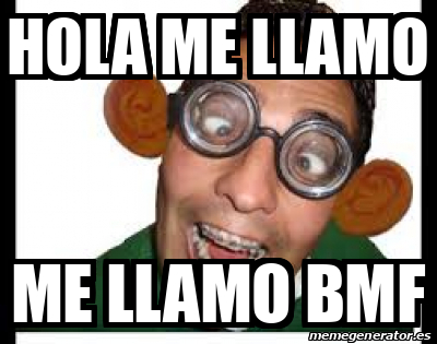 Meme Personalizado - HOLA ME LLAMO ME LLAMO BMF - 32178731