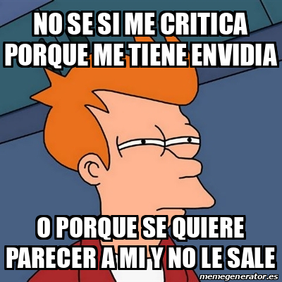 Meme Futurama Fry - No se si me critica porque me tiene envidia O porque se quiere parecer a mi ...