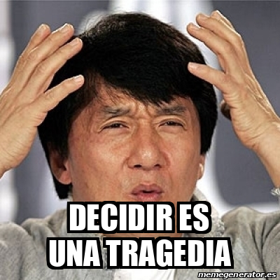Meme Jackie Chan - Decidir es una tragedia - 32180092