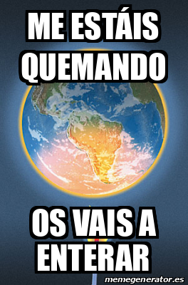 Meme Personalizado - Me estáis quemando Os vais a enterar - 32180333