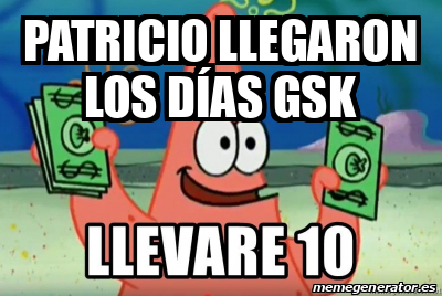 Meme Personalizado - Patricio llegaron los días gsk - 32180389