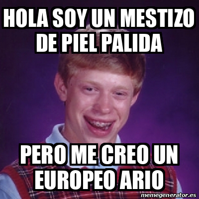 Meme Bad Luck Brian - hola soy un mestizo de piel palida pero me creo ...