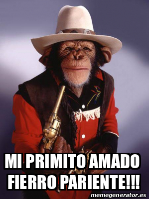 Meme Personalizado - Mi primito Amado Fierro pariente!!! - 32180645