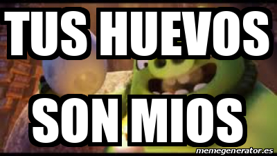 Meme Personalizado - tus huevos son mios - 32180711