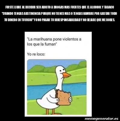 Meme Personalizado - fuiste libre al decidir ser adicto a drogas mas ...