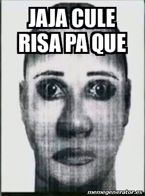 Meme Personalizado - jaja cule risa pa que - 32181171