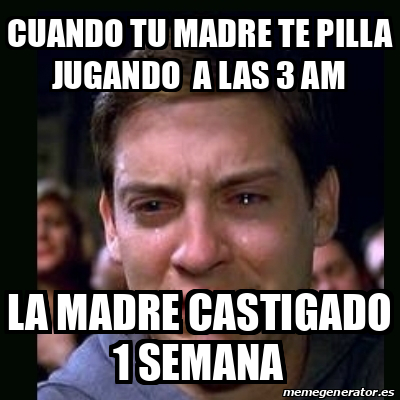 Meme crying peter parker - Cuando tu madre te pilla jugando a las 3 am ...