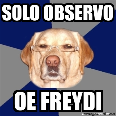 Meme Perro Racista - Solo observo Oe Freydi - 32181885