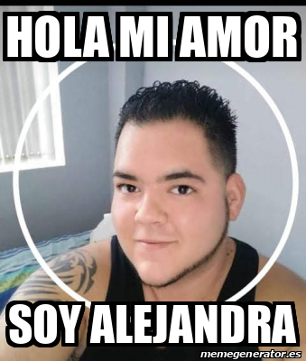 Meme Personalizado - Hola mi amor Soy Alejandra - 32182105