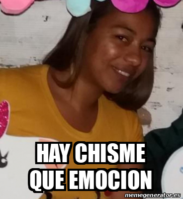 Meme Personalizado - hay chisme que emocion - 32182298