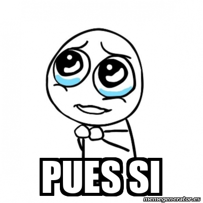 Meme Por favor - PUES SI - 32183031