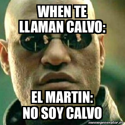 Meme What If I Told You - when te llaman calvo: el martin: no soy calvo ...