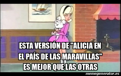 Meme Personalizado - Esta versión de "Alicia en el País de las ...